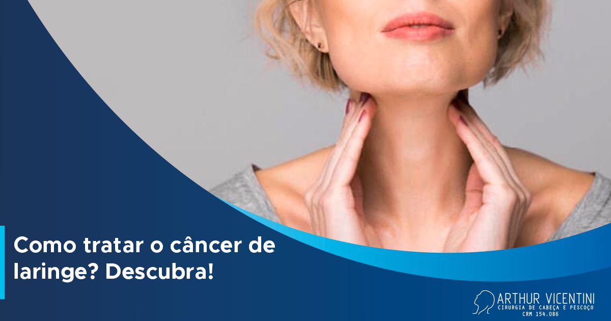 Como tratar o câncer de laringe? Descubra! - Dr. Arthur Vicentini CRM ...
